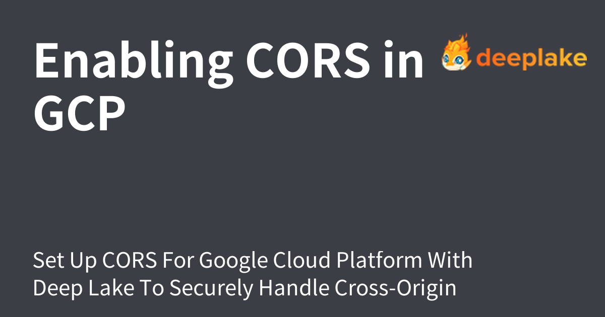 Enabling CORS in GCP - Deep Lake